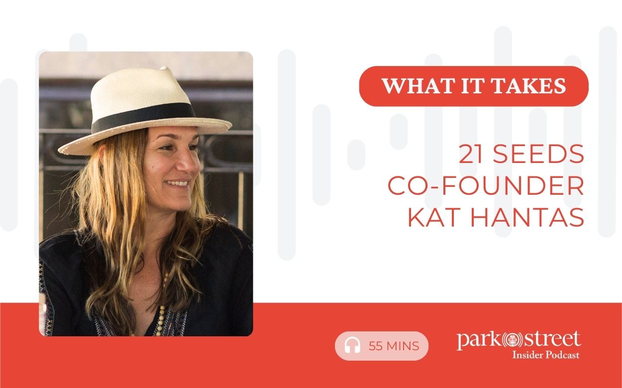 What It Takes - 21 Seeds Co-Founder Kat Hantas - Park Street Imports